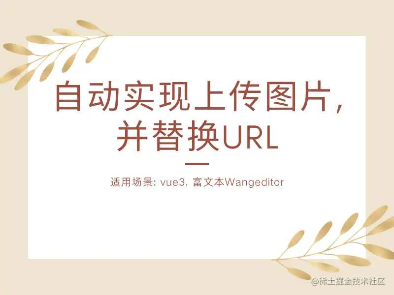 Vue3 Wangeditor富文本实现将粘贴中包含的图片自动上传后台并替换src因为老大说之前上传富文本的内容 掘金 