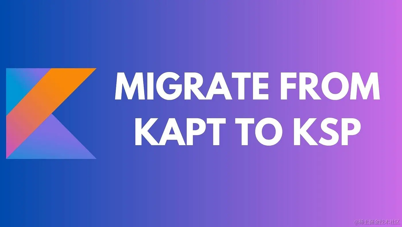 迁移Kapt到KSP, Kapt将很快被废弃kapt允许你在 Kotlin 代码中使用 Java 注释处理器, 即使这些 - 掘金